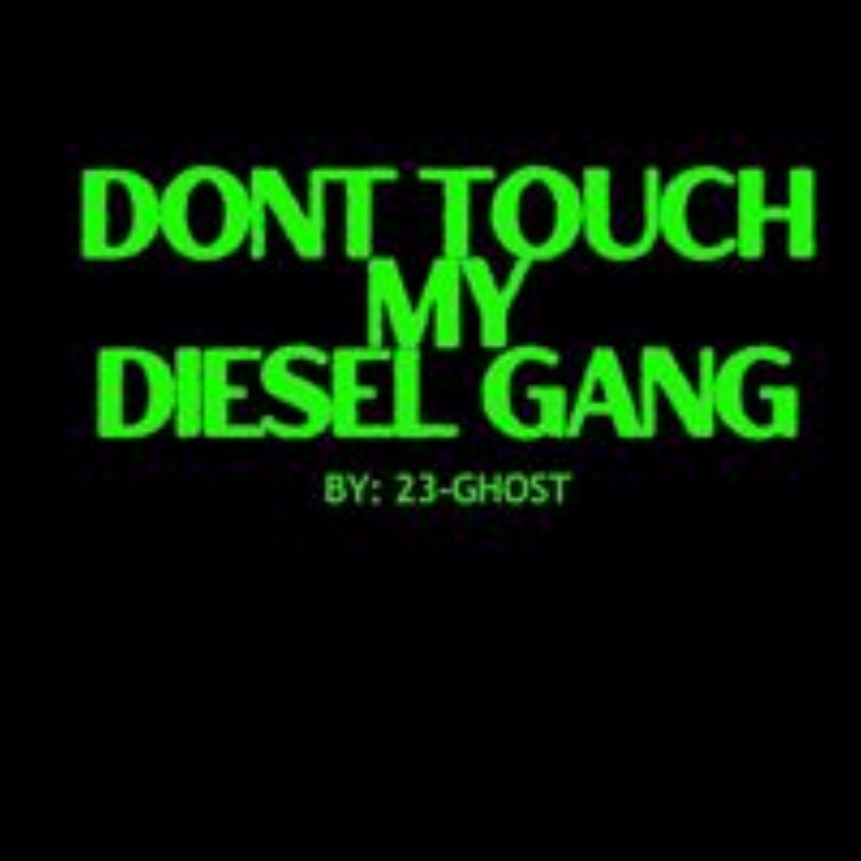 DONT TOUCH MY DIESEL GANG THREE - 420ghostboyking