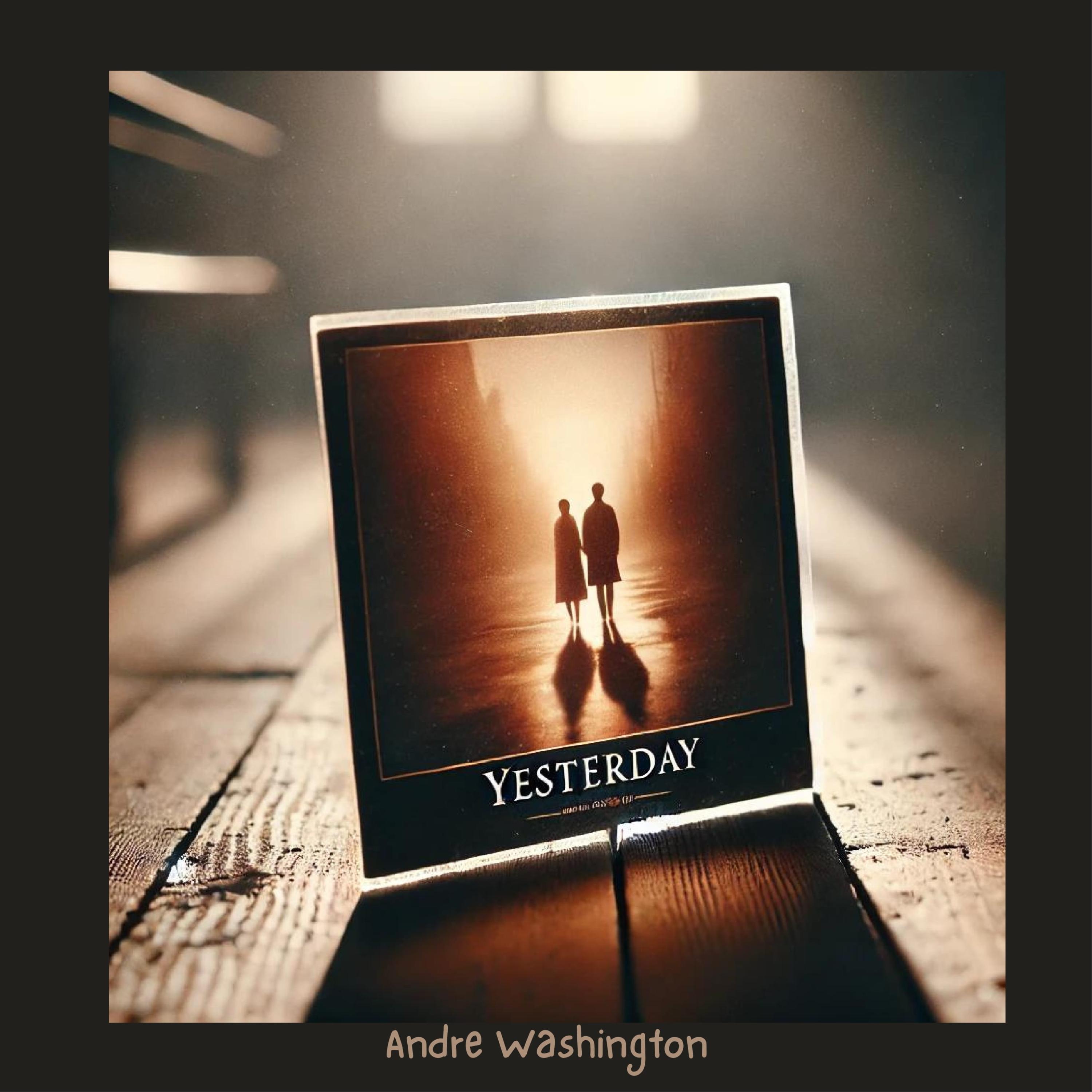 Yesterday. - Andre Washington