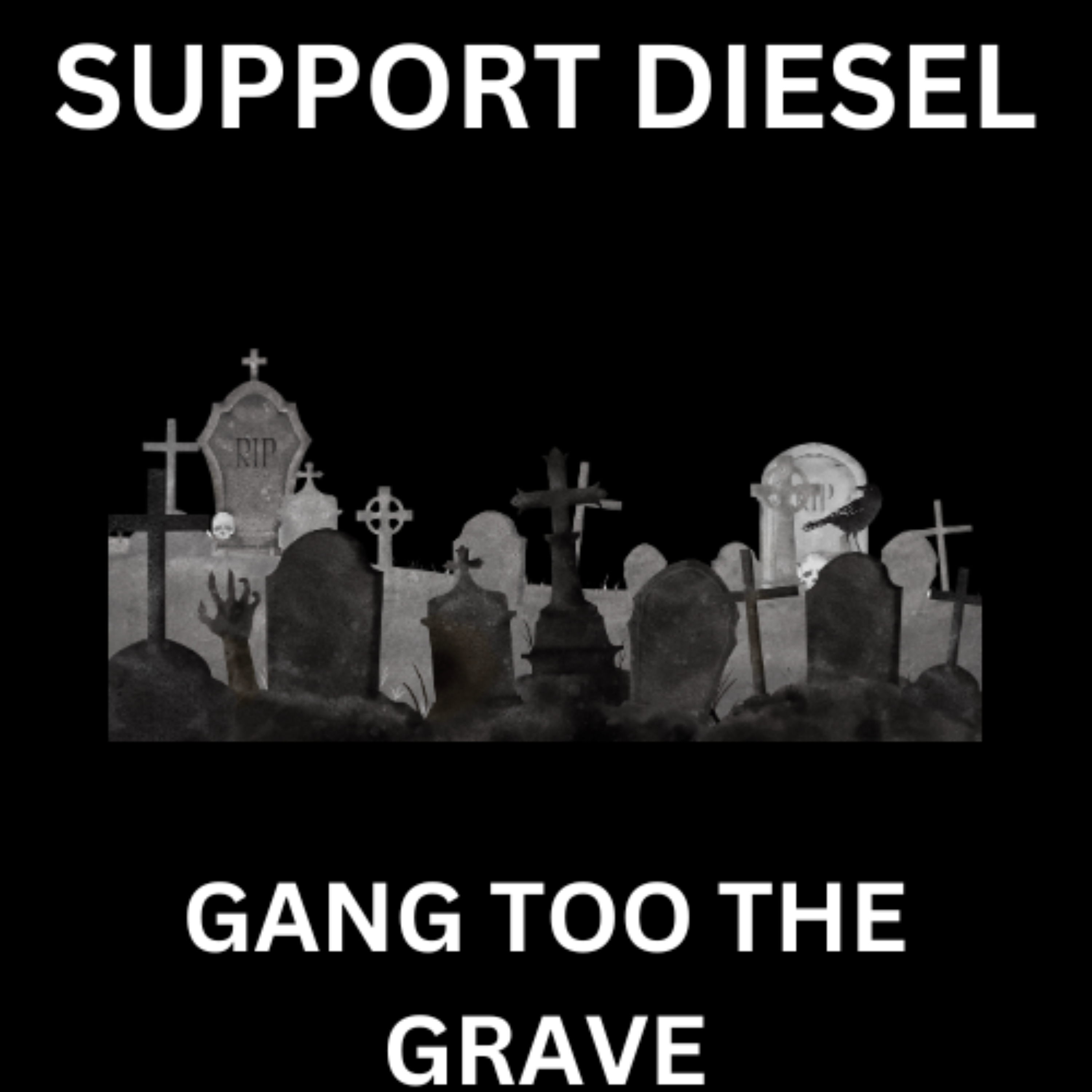 SUPPORT DIESEL GANG TO THE GRAVE - 420ghostboyking