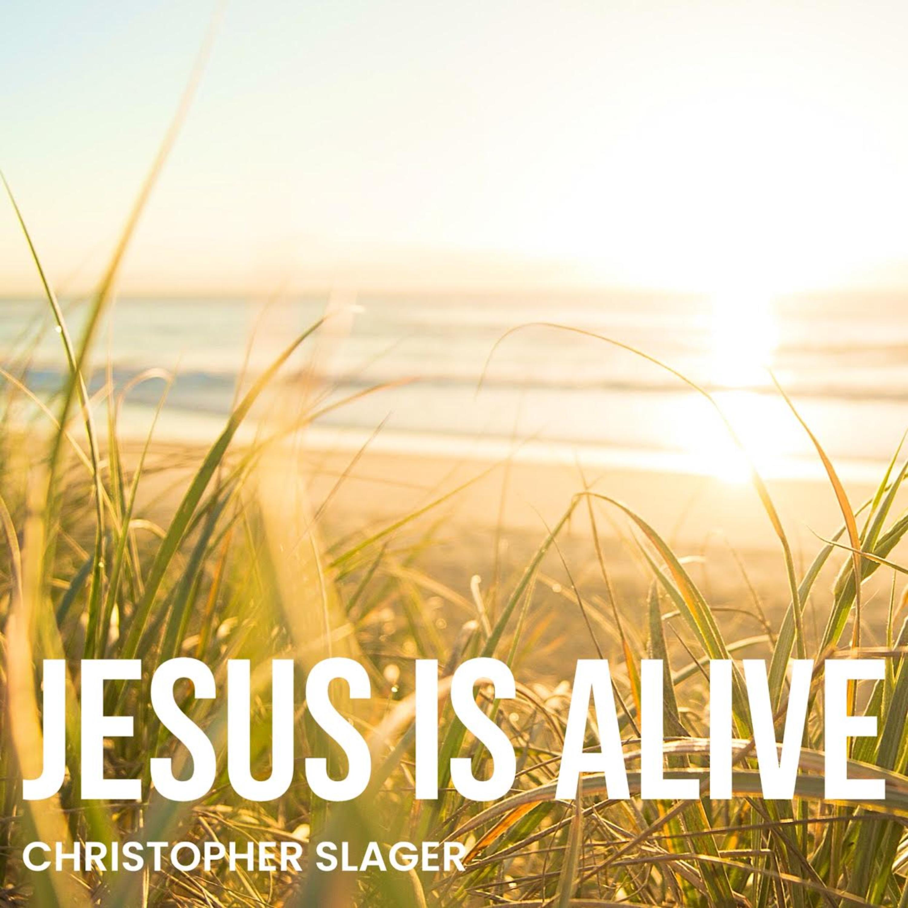 JESUS IS ALIVE - Christopher Slager