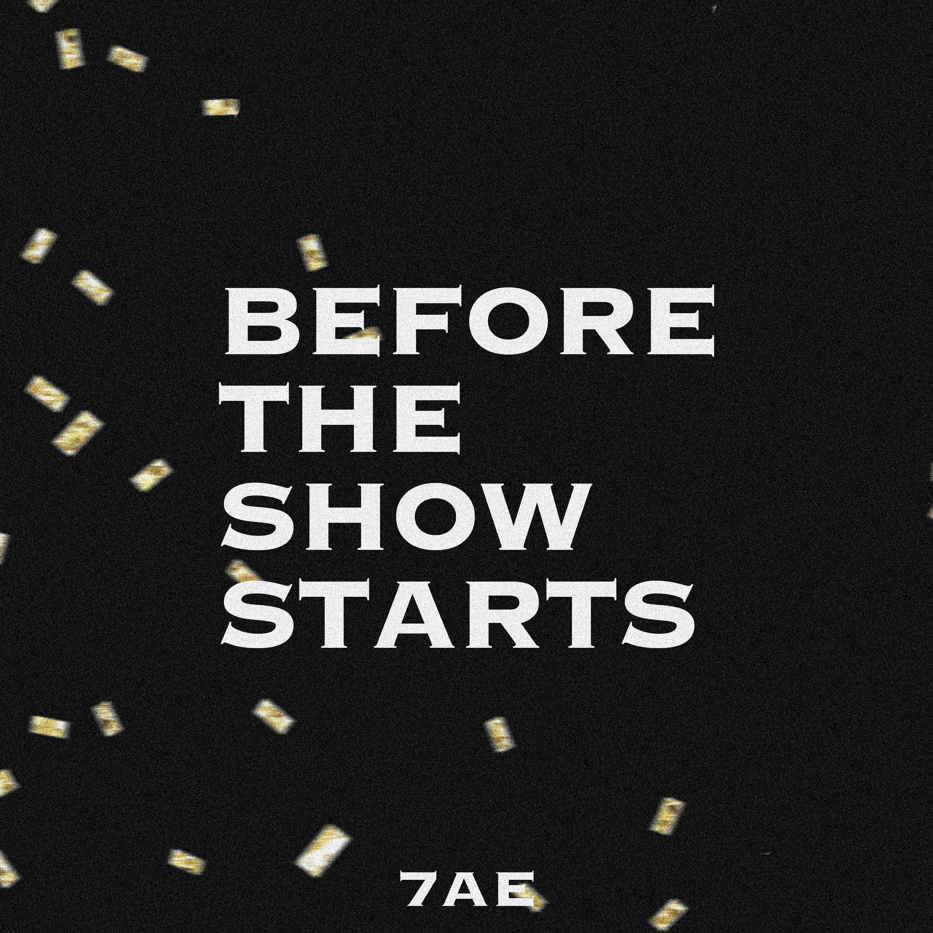 BEFORE THE SHOW STARTS - 7AE
